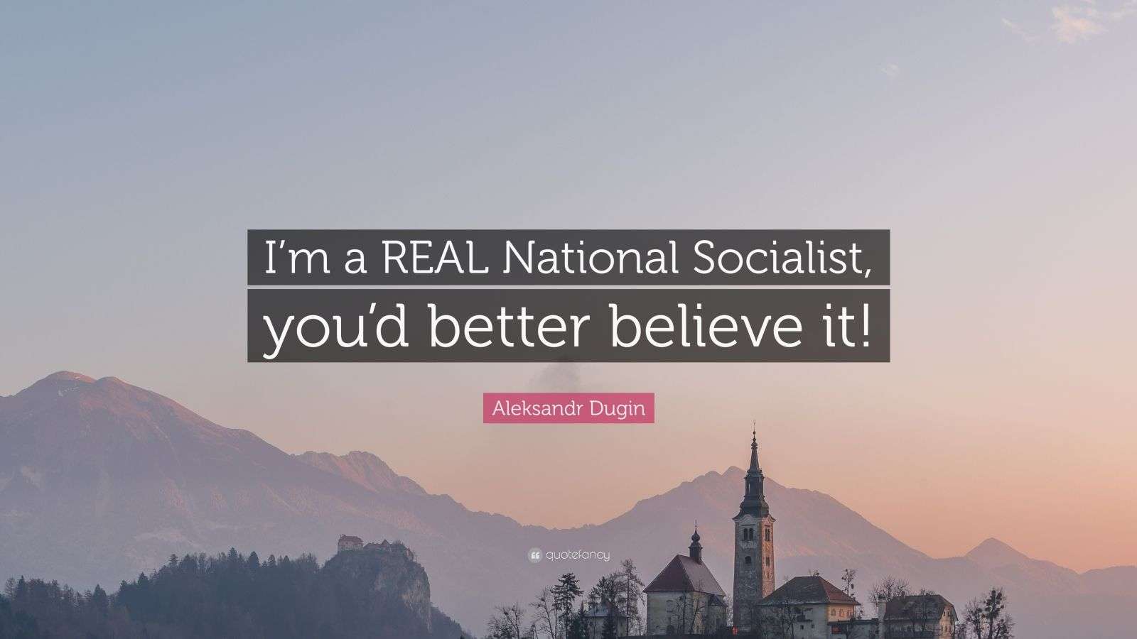 Aleksandr Dugin Quote: “I’m a REAL National Socialist, you’d better ...