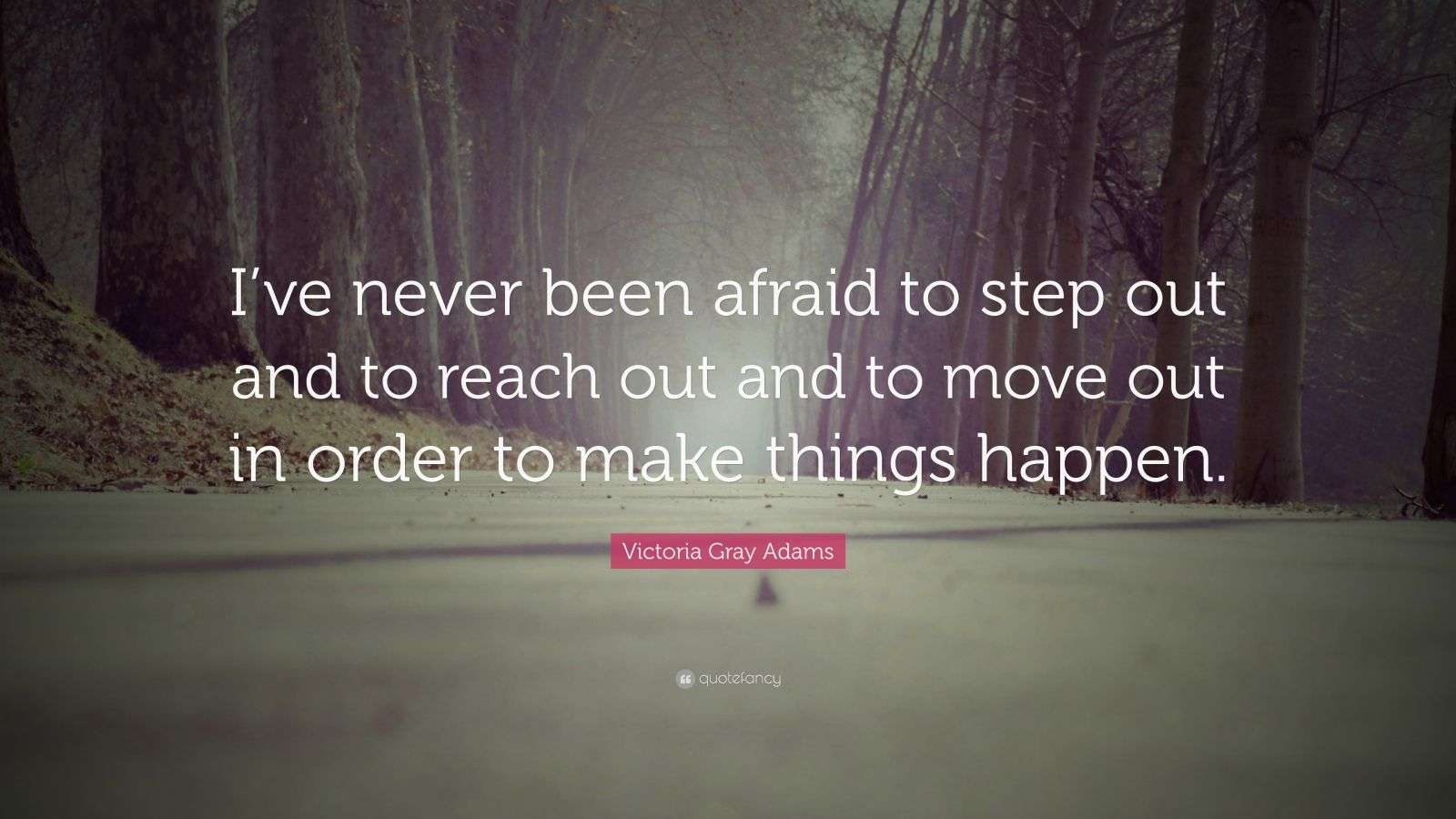 Victoria Gray Adams Quote: “I’ve never been afraid to step out and to ...