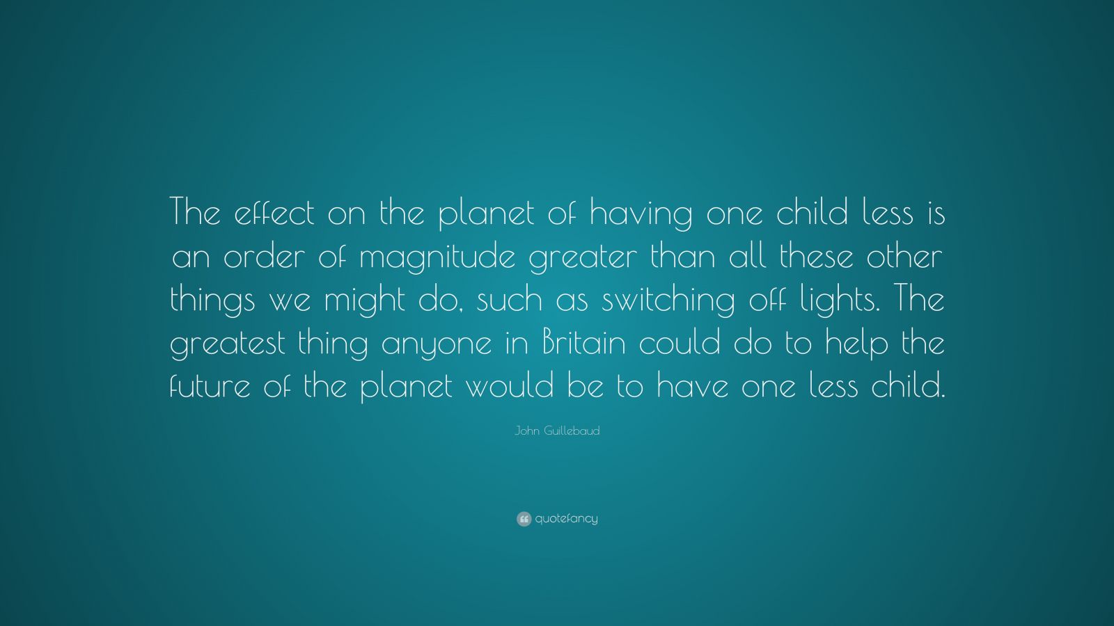John Guillebaud Quote: “The effect on the planet of having one child ...