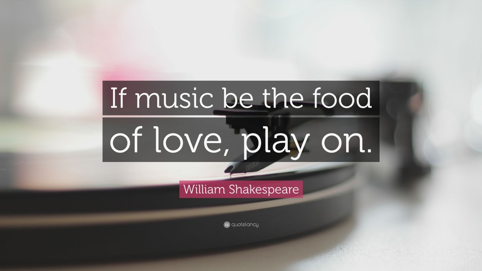 William Shakespeare Quote: “If music be the food of love, play on.” (17 ...