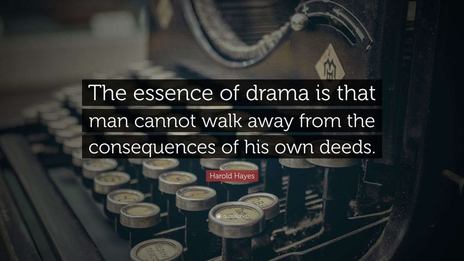 Harold Hayes Quote: “The essence of drama is that man cannot walk away ...