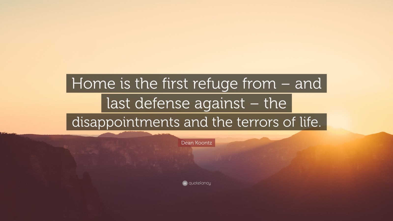 Dean Koontz Quote: “Home is the first refuge from – and last defense ...