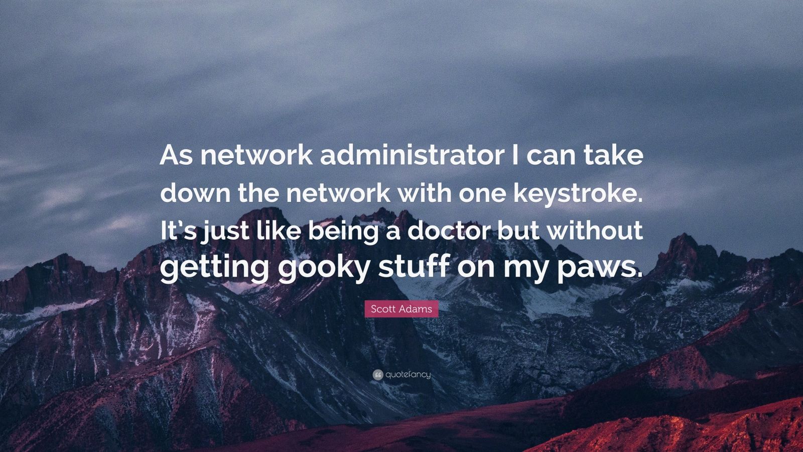 Scott Adams Quote: “As network administrator I can take down the ...