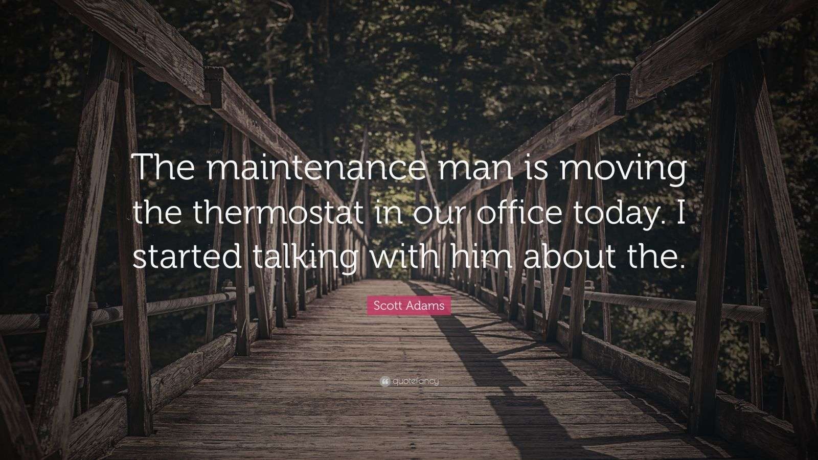 Scott Adams Quote: “The maintenance man is moving the thermostat in our ...