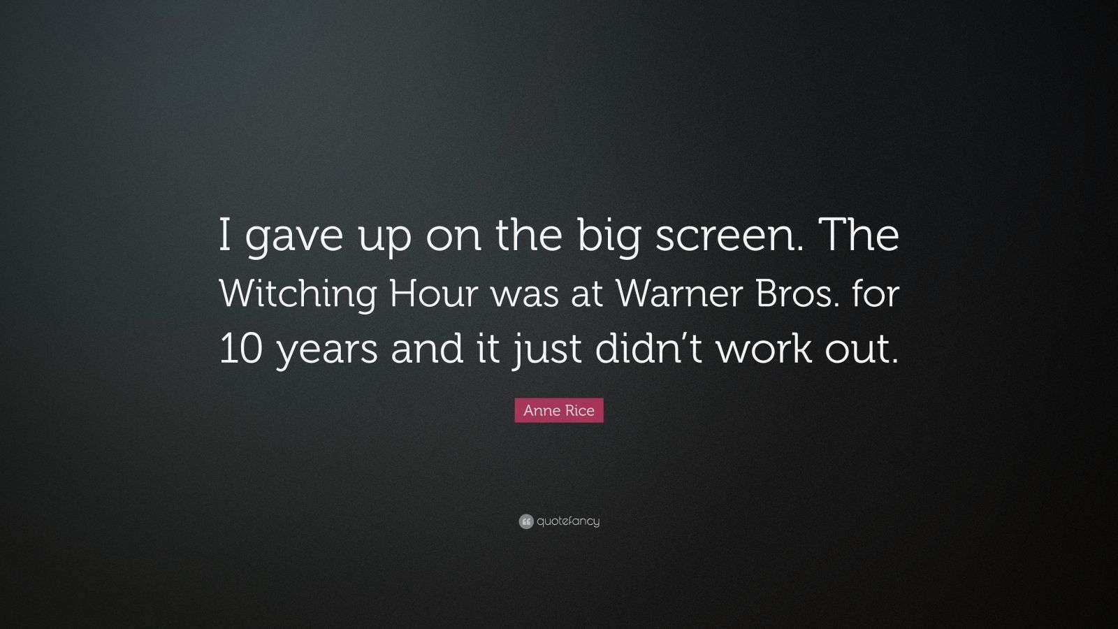 Anne Rice Quote: “I gave up on the big screen. The Witching Hour was at ...