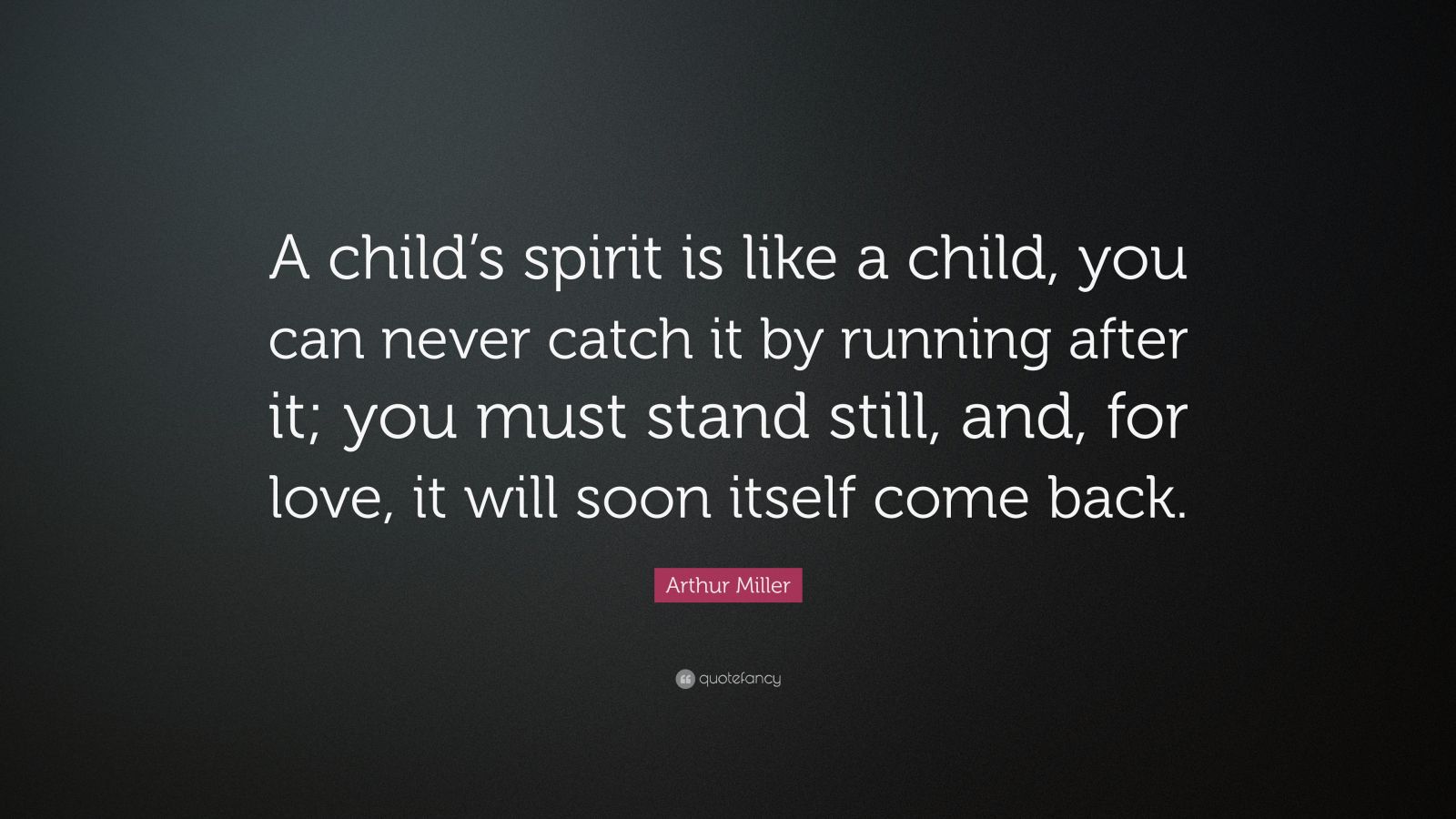 Arthur Miller Quote: “A child’s spirit is like a child, you can never ...
