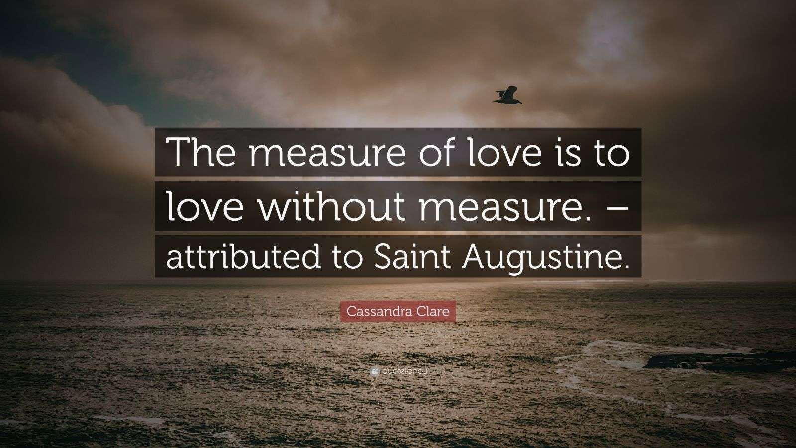 Cassandra Clare Quote: “The measure of love is to love without measure ...