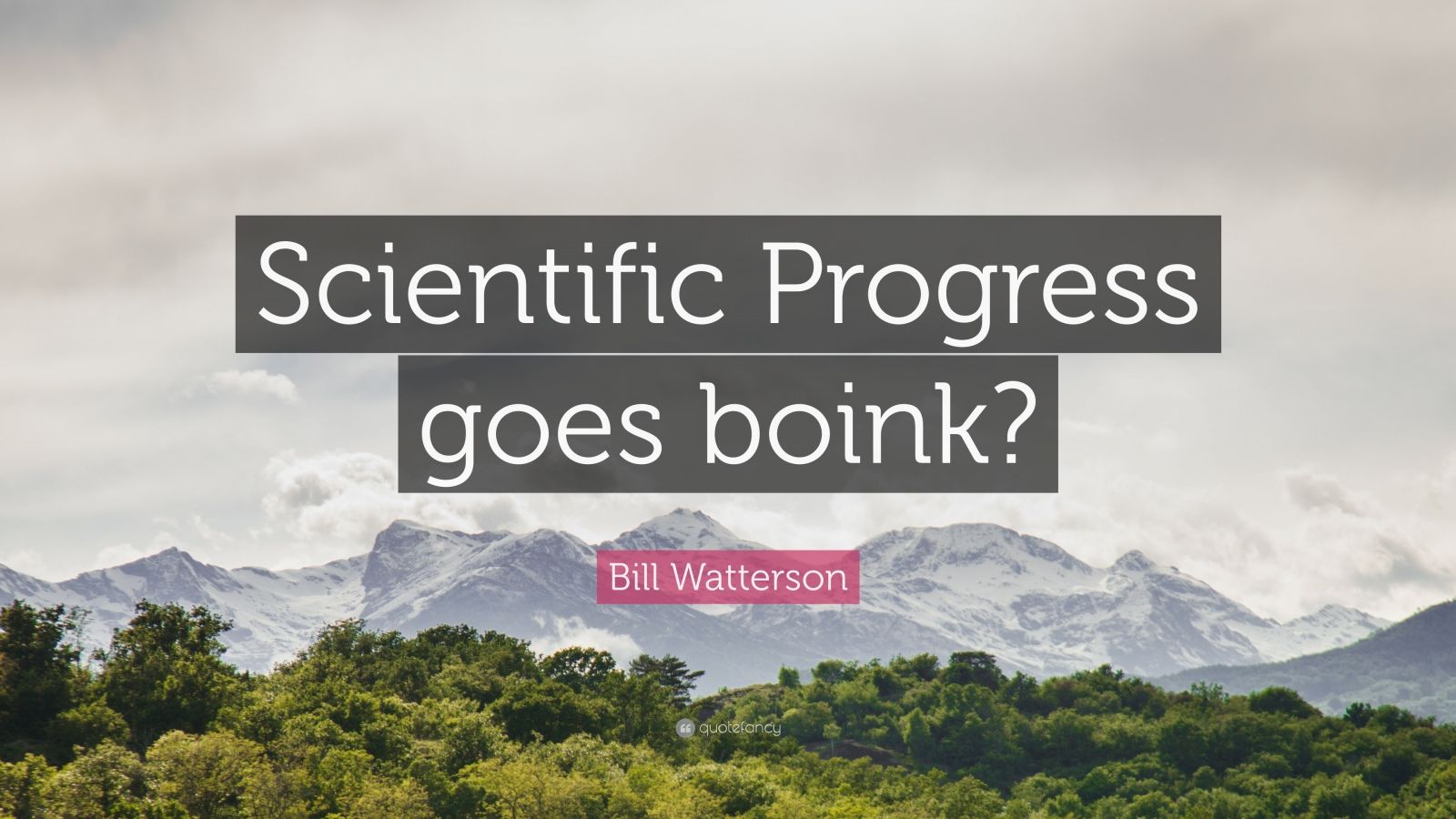 Bill Watterson Quote: “Scientific Progress goes boink?”