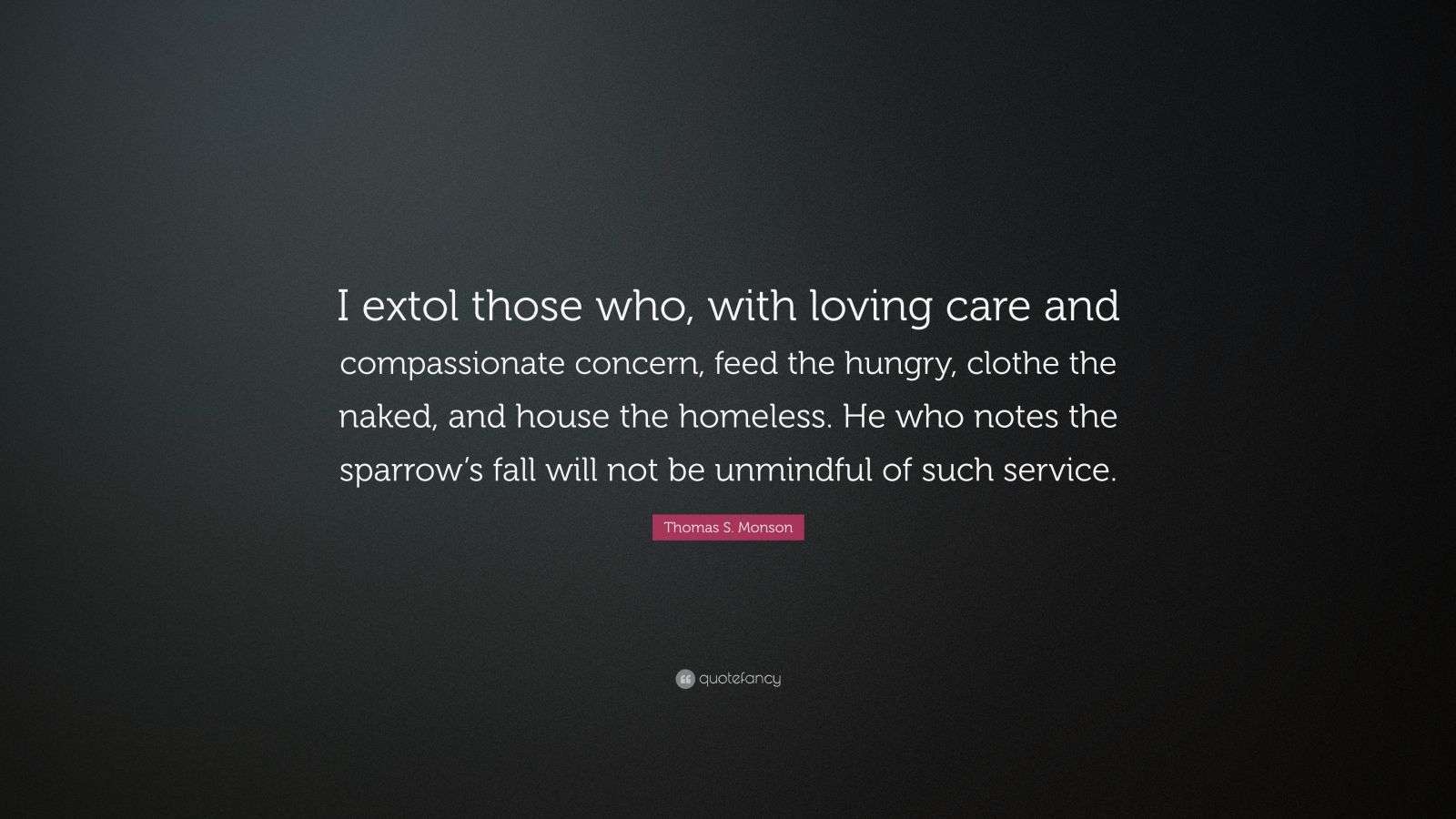 Thomas S. Monson Quote: “I extol those who, with loving care and ...