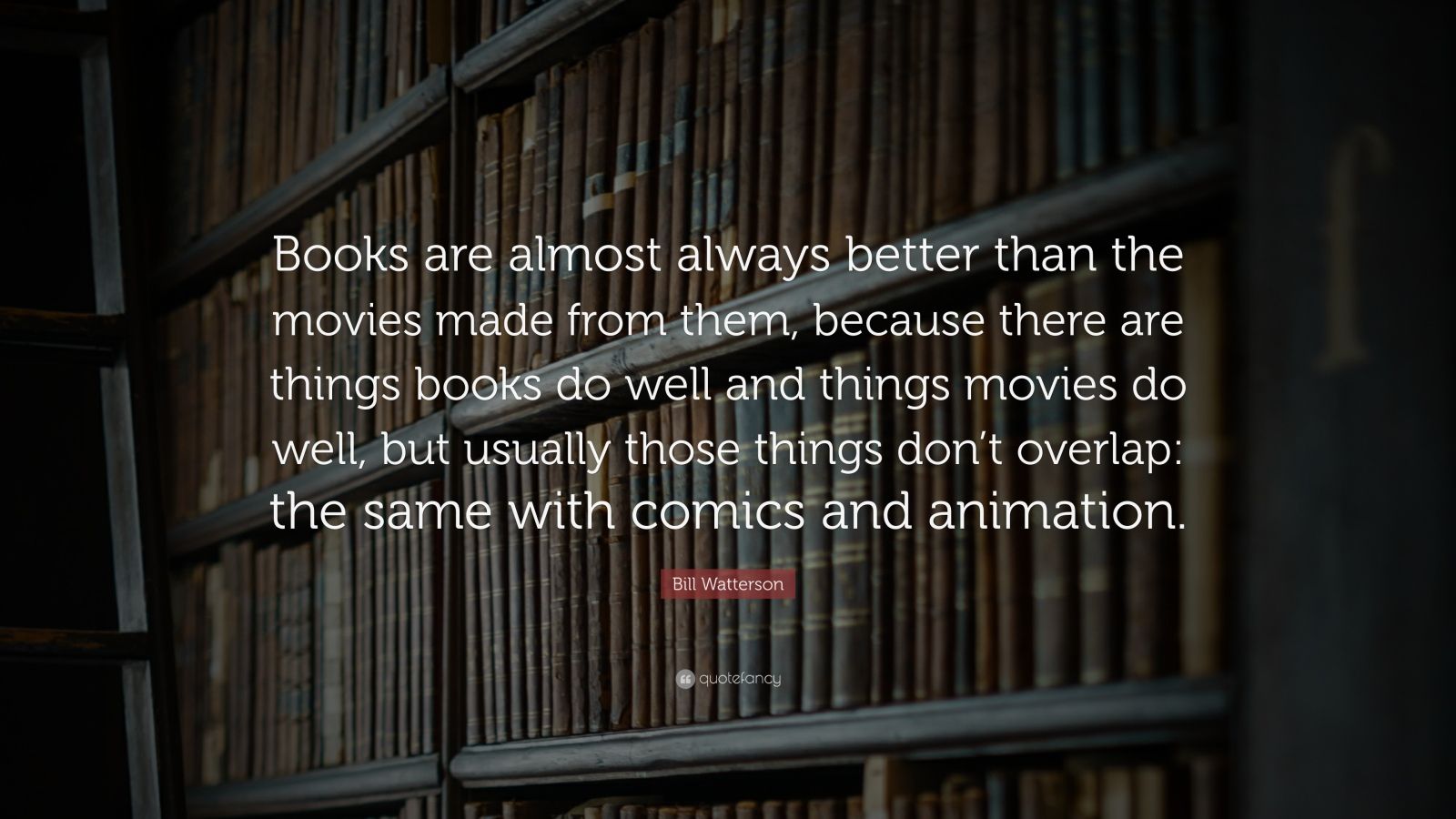 Bill Watterson Quote: “Books are almost always better than the movies ...