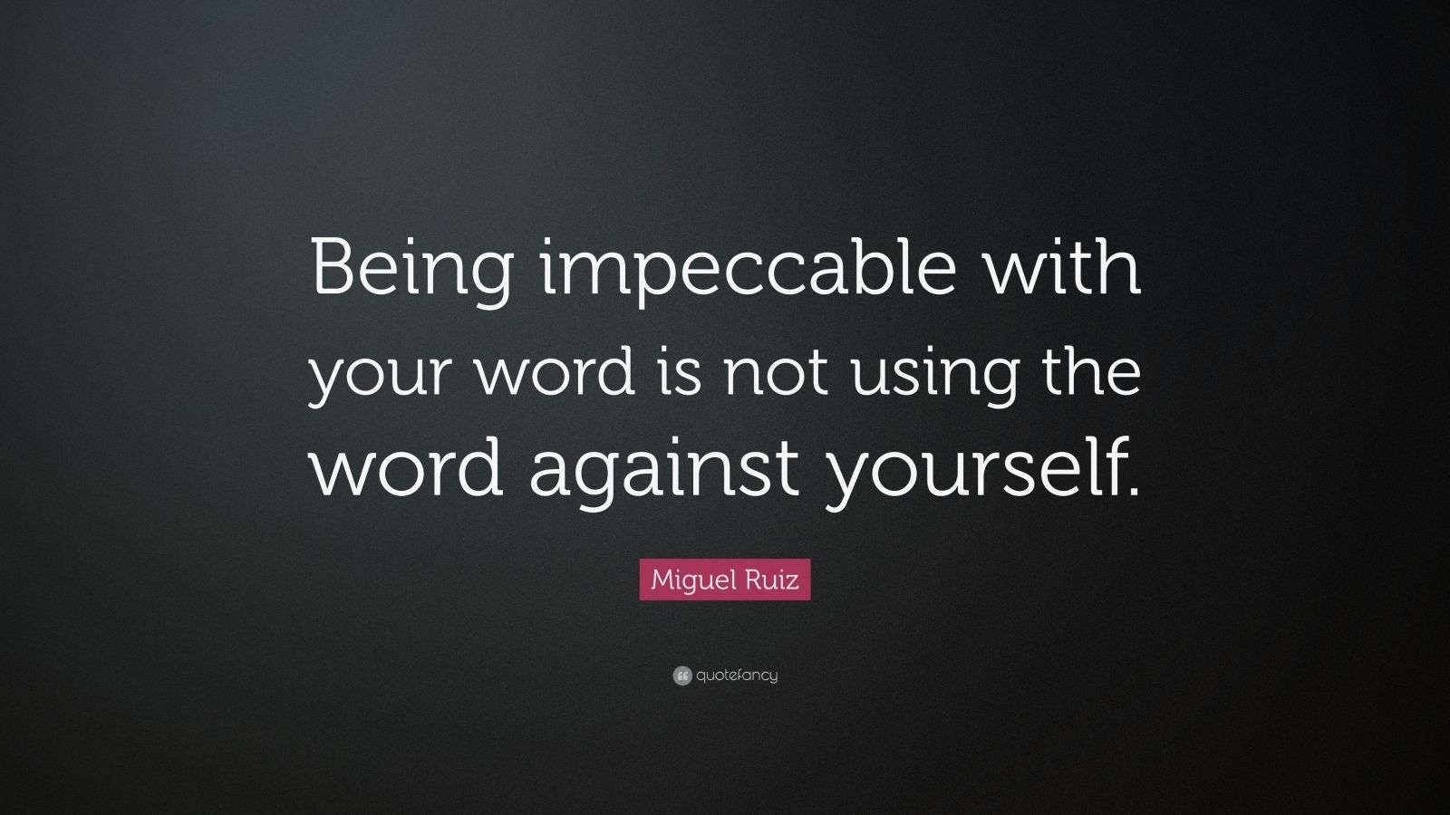 Miguel Ruiz Quote: “Being impeccable with your word is not using the ...