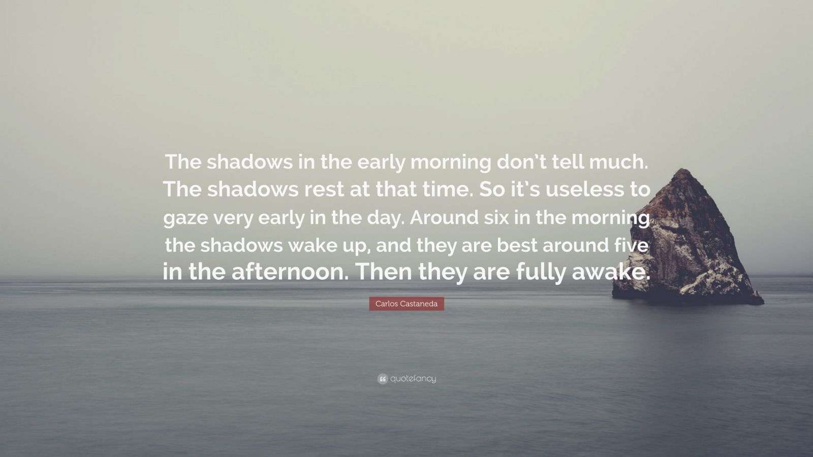 Carlos Castaneda Quote: “The shadows in the early morning don’t tell ...