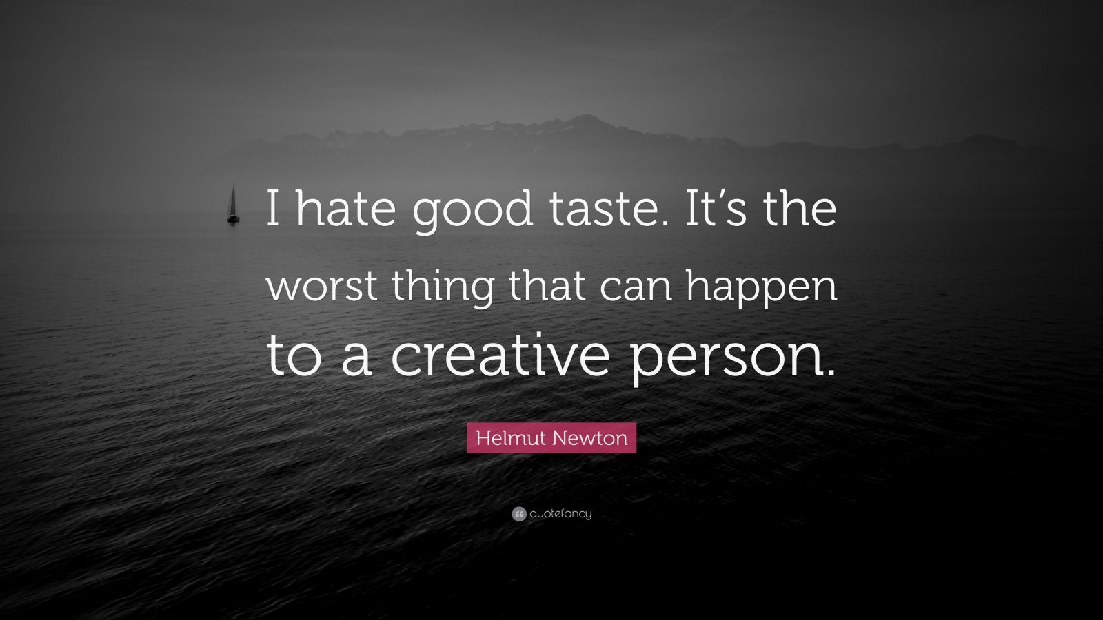 Helmut Newton Quote: “I hate good taste. It’s the worst thing that can ...