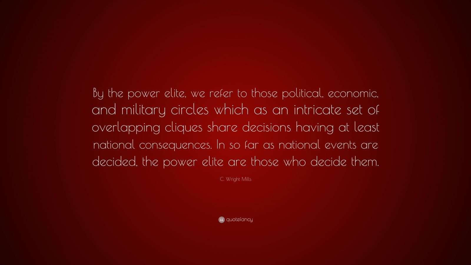 C. Wright Mills Quote: “By the power elite, we refer to those political ...