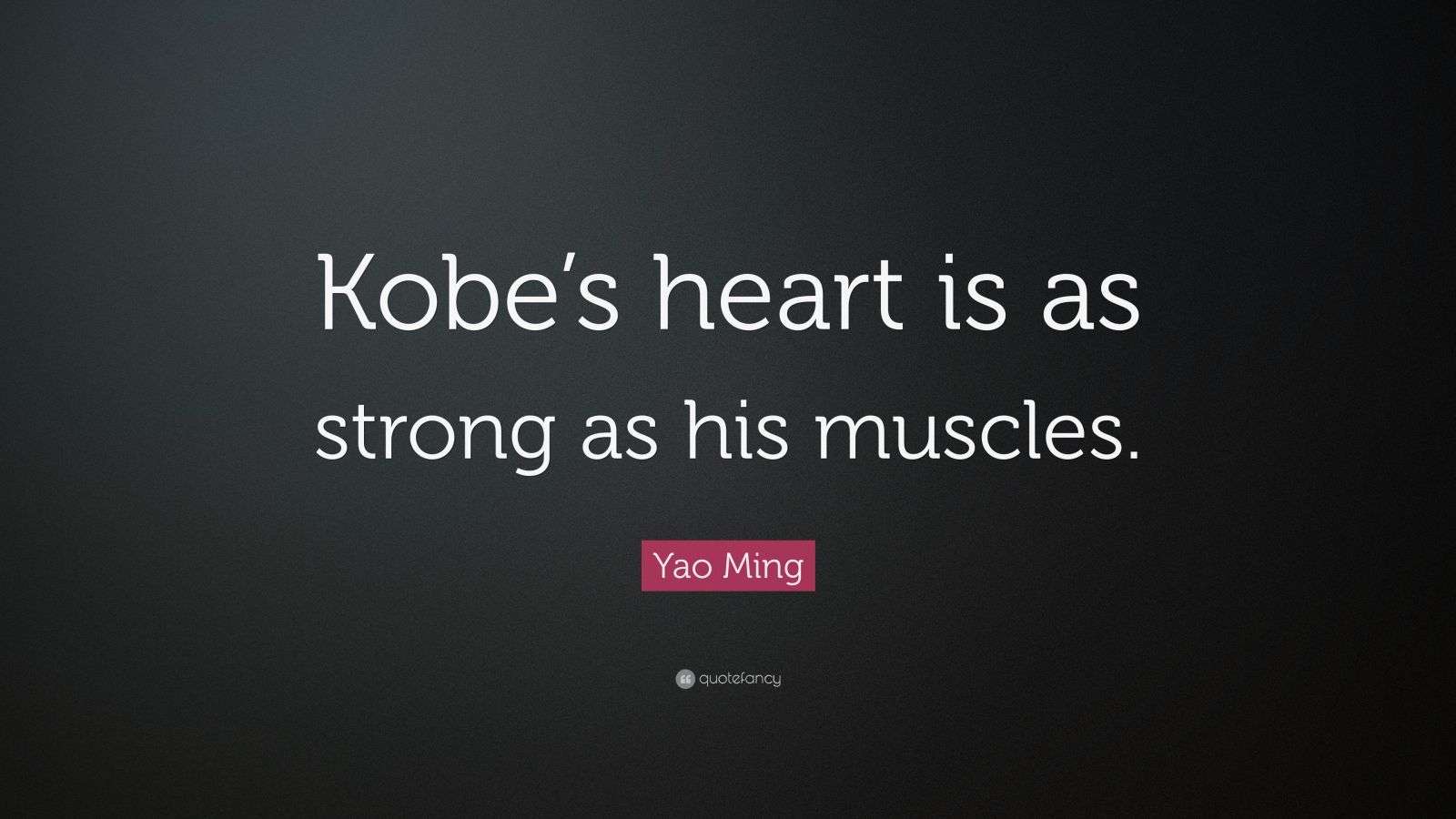 Yao Ming Quote: “Kobe’s heart is as strong as his muscles.”