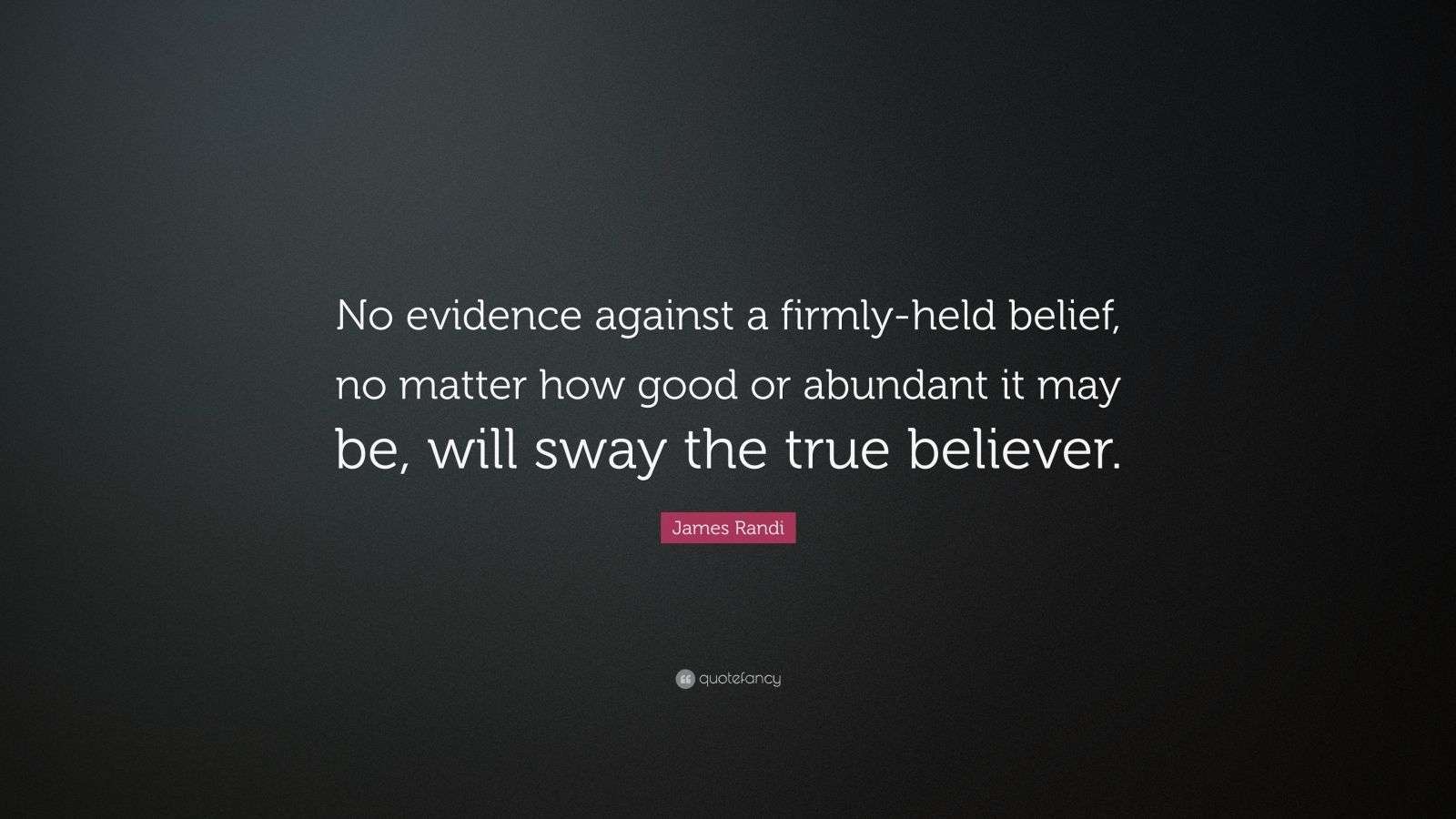 James Randi Quote: “No evidence against a firmly-held belief, no matter ...