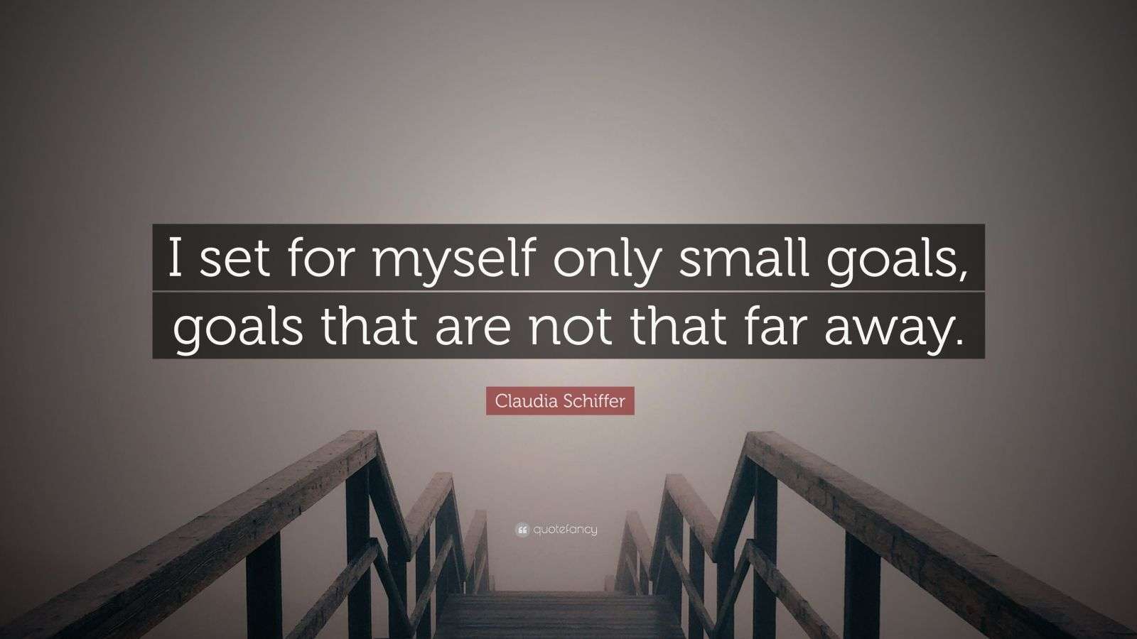 Claudia Schiffer Quote: “I set for myself only small goals, goals that ...