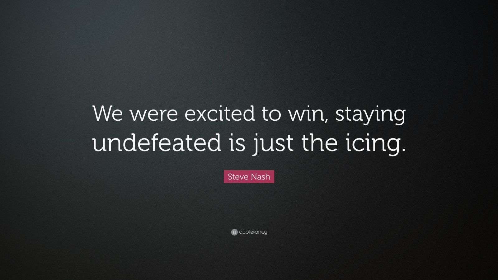 Steve Nash Quote: “We were excited to win, staying undefeated is just ...