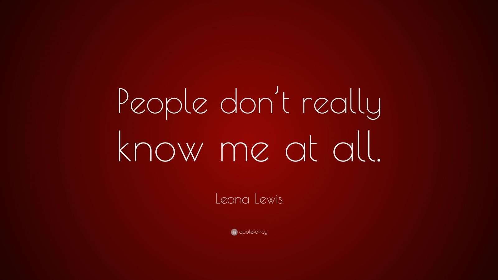 Leona Lewis Quote: “People don’t really know me at all.”