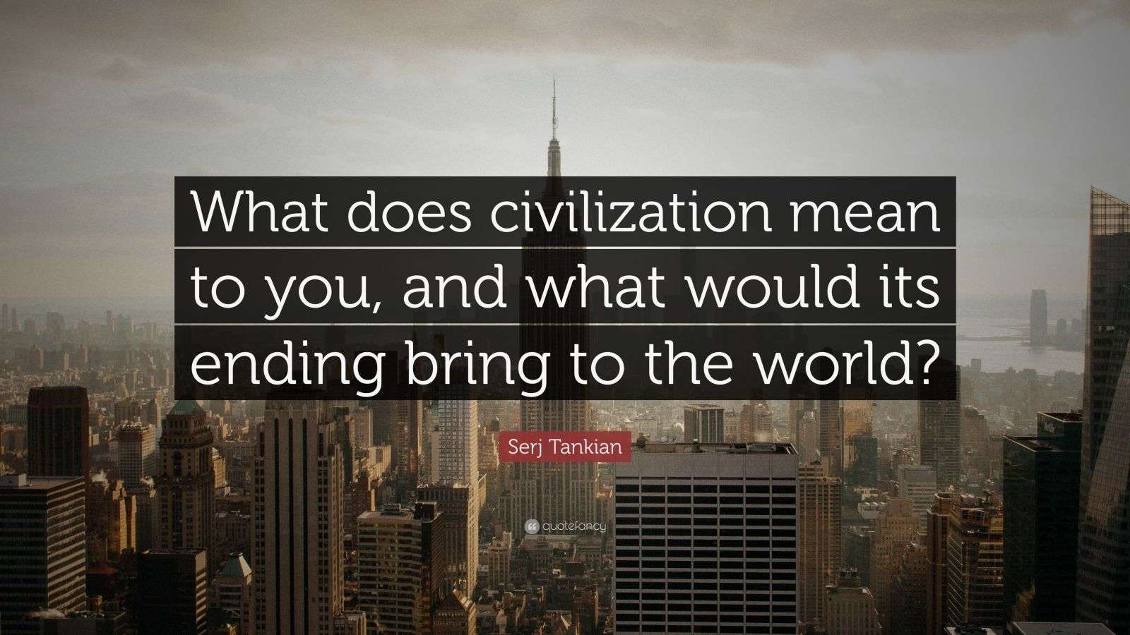 Serj Tankian Quote: “What does civilization mean to you, and what would ...
