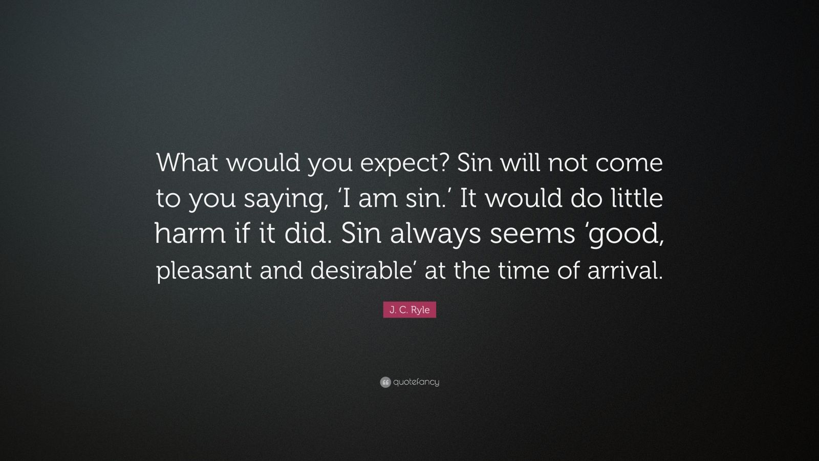 J. C. Ryle Quote: “What would you expect? Sin will not come to you ...