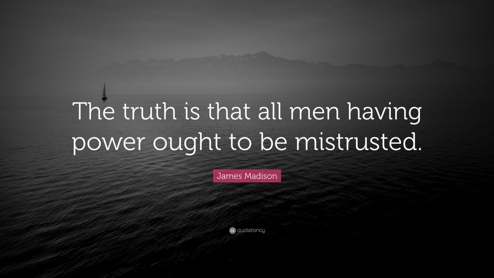 James Madison Quote: “The truth is that all men having power ought to ...