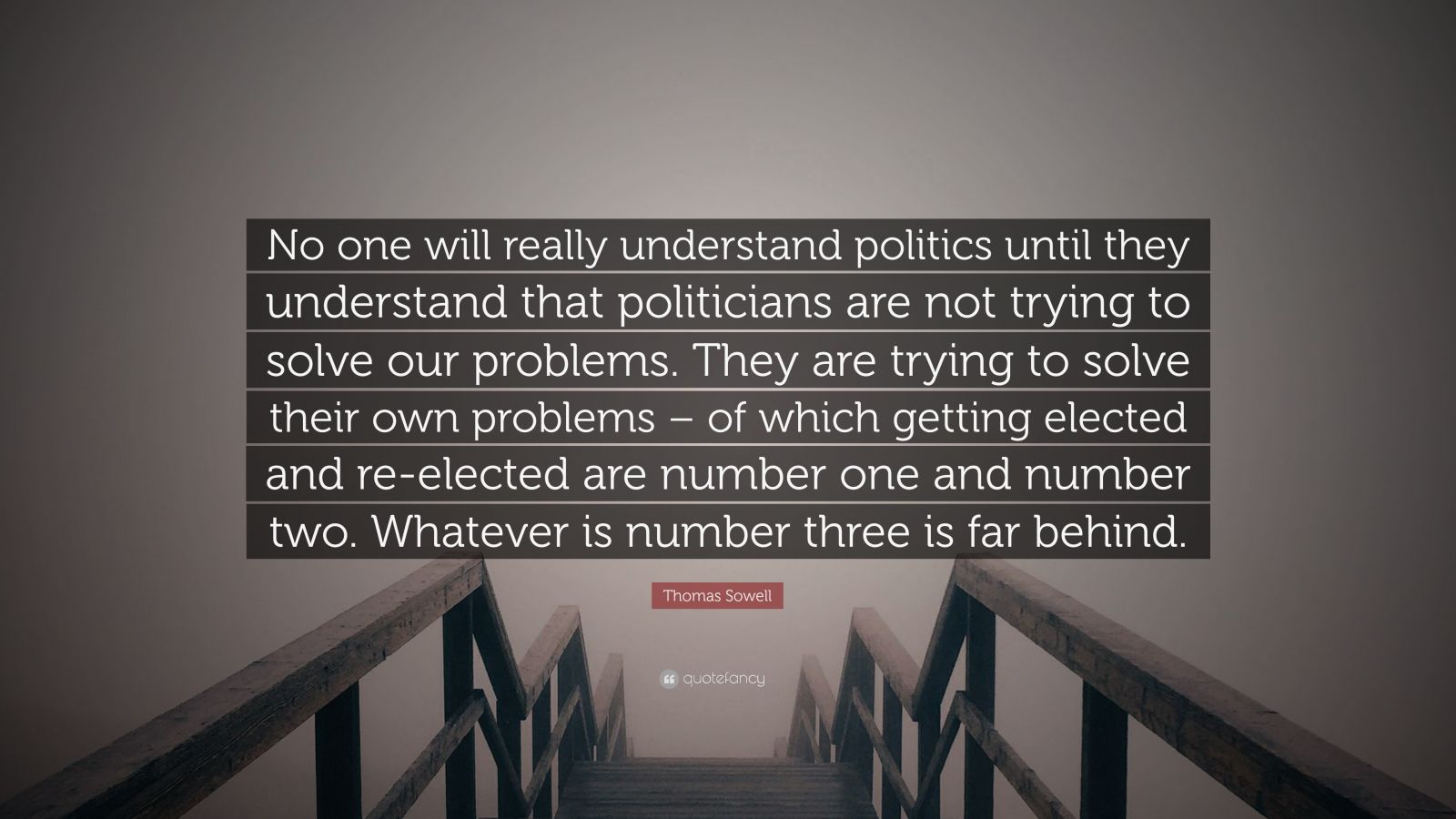 Thomas Sowell Quote: “No one will really understand politics until they ...