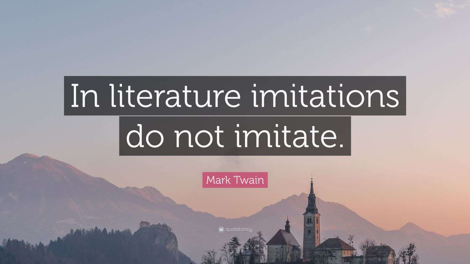 Mark Twain Quote: “In literature imitations do not imitate.”
