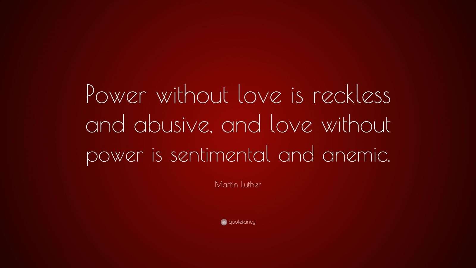 Martin Luther Quote: “Power without love is reckless and abusive, and ...