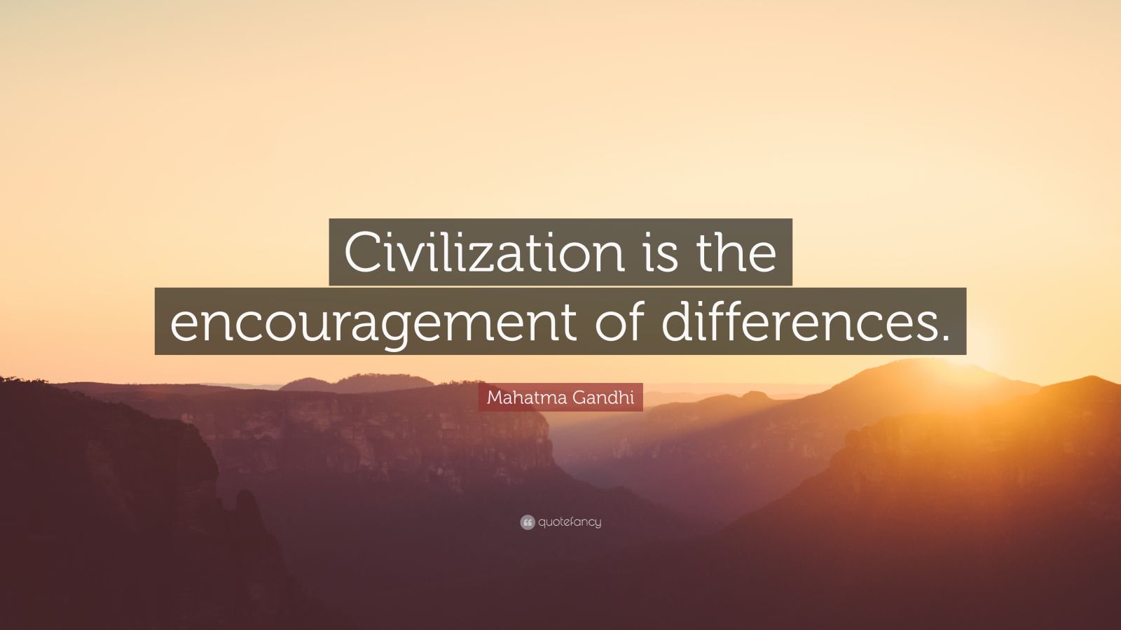 Mahatma Gandhi Quote: “Civilization is the encouragement of differences.”