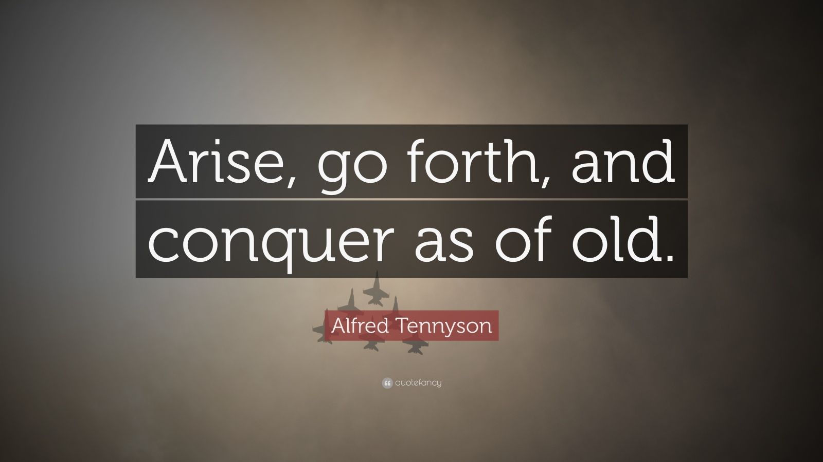 Alfred Tennyson Quote: “Arise, go forth, and conquer as of old.” (12 wallpapers) - Quotefancy
