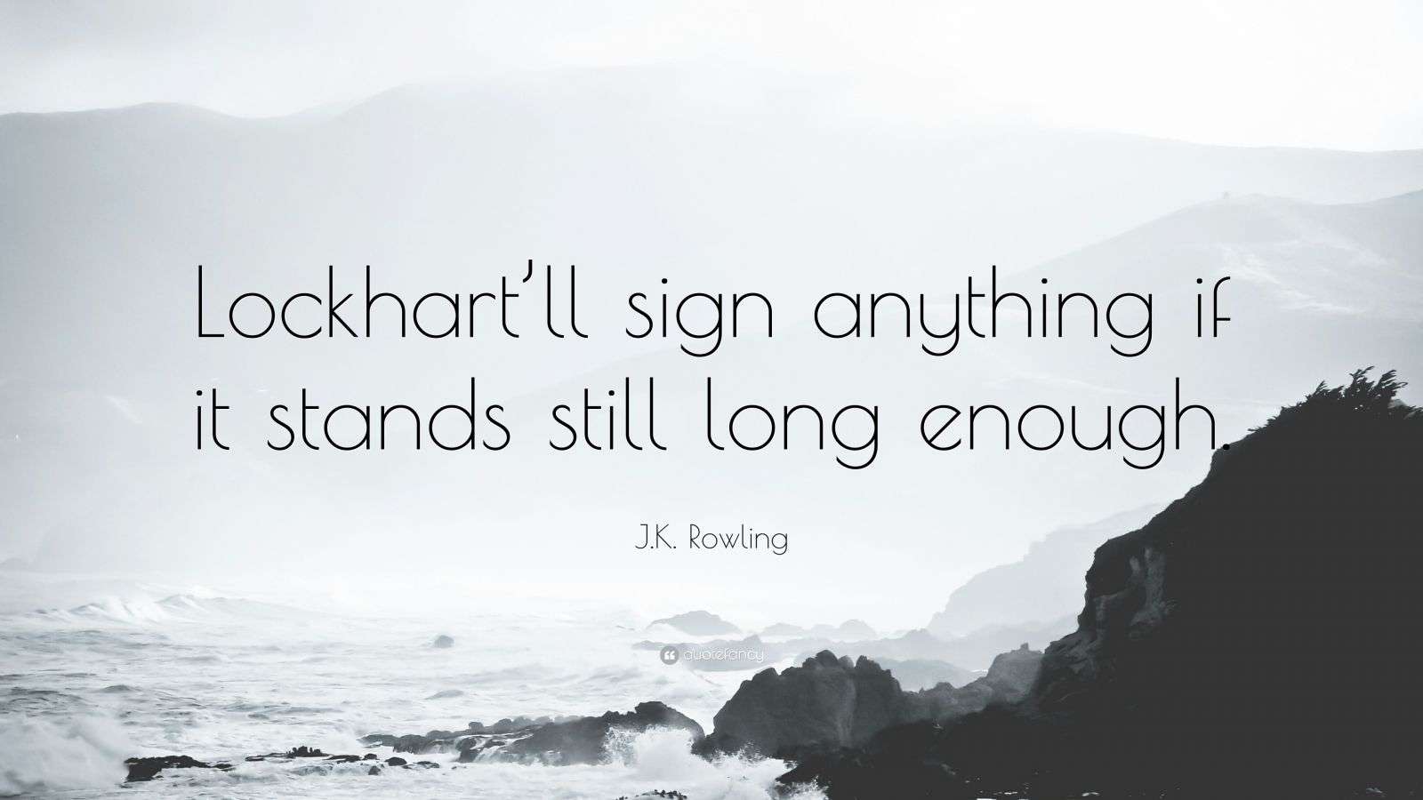J.K. Rowling Quote: “Lockhart’ll sign anything if it stands still long ...