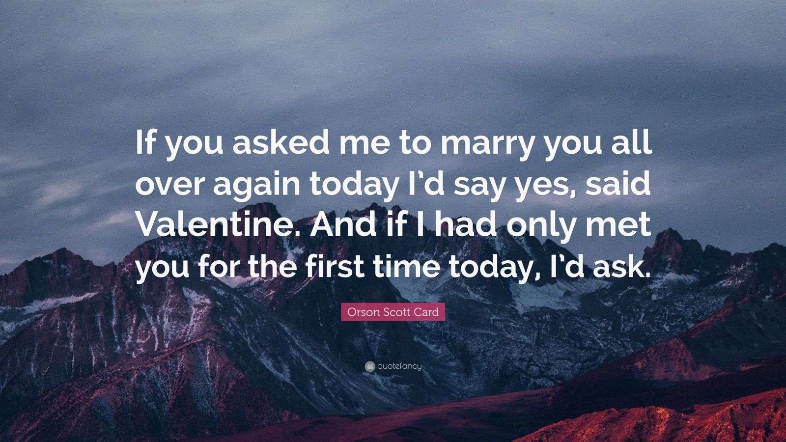 Orson Scott Card Quote: “If you asked me to marry you all over again ...