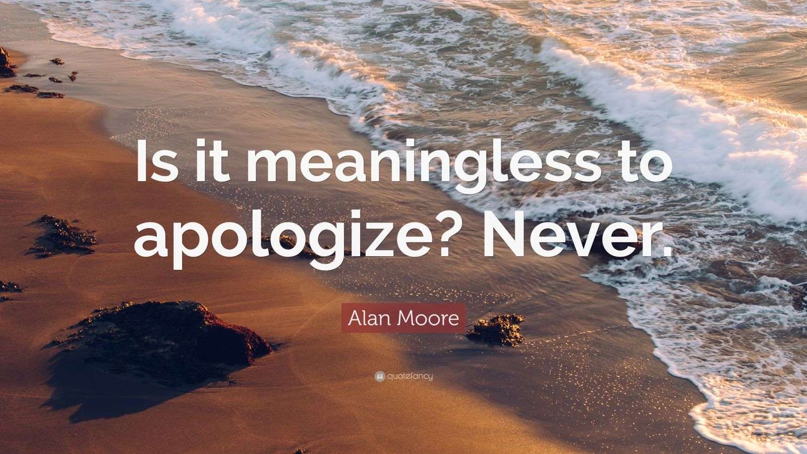 Alan Moore Quote: “Is it meaningless to apologize? Never.” (10 ...