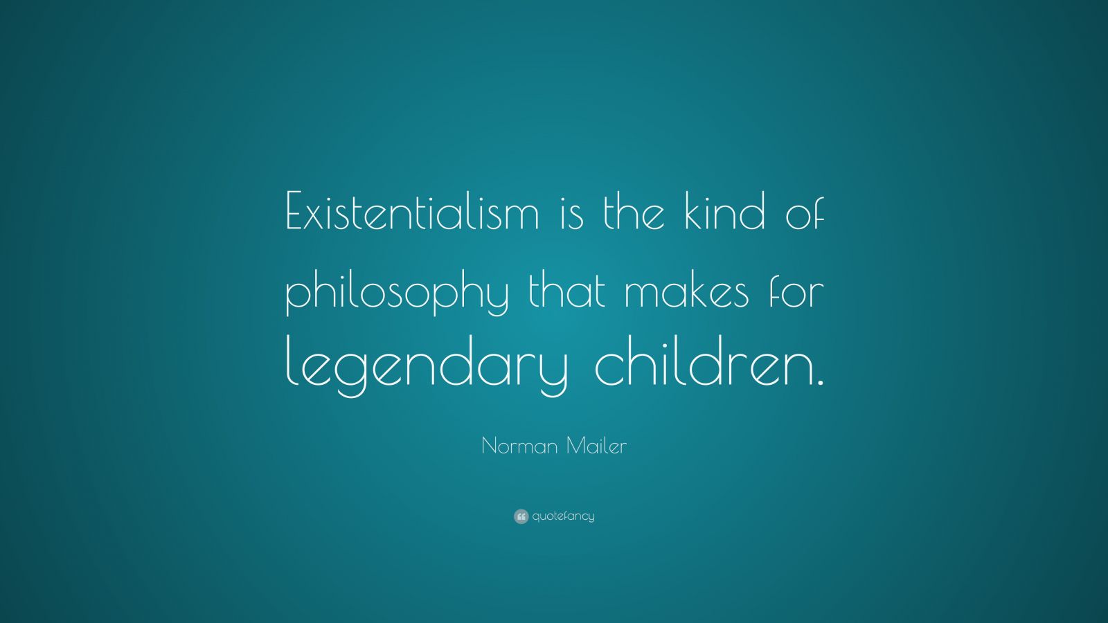 Norman Mailer Quote: “Existentialism is the kind of philosophy that ...