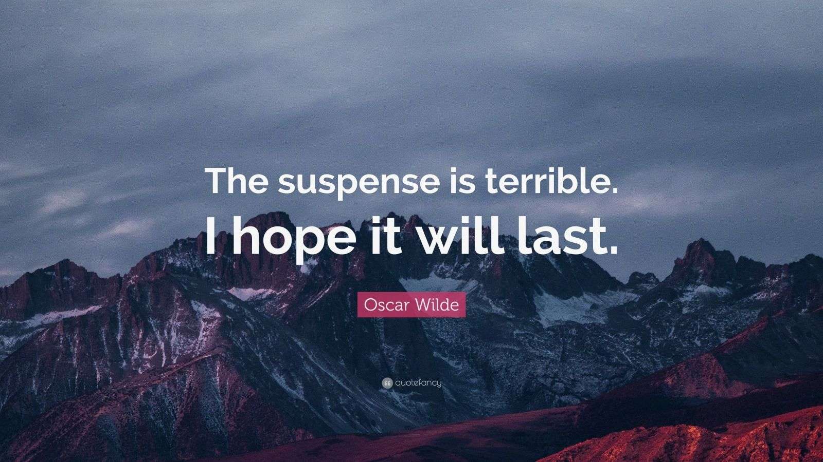 Oscar Wilde Quote: “The suspense is terrible. I hope it will last.” (7 ...