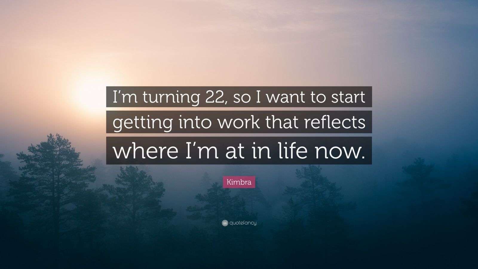 Kimbra Quote: “I’m turning 22, so I want to start getting into work ...