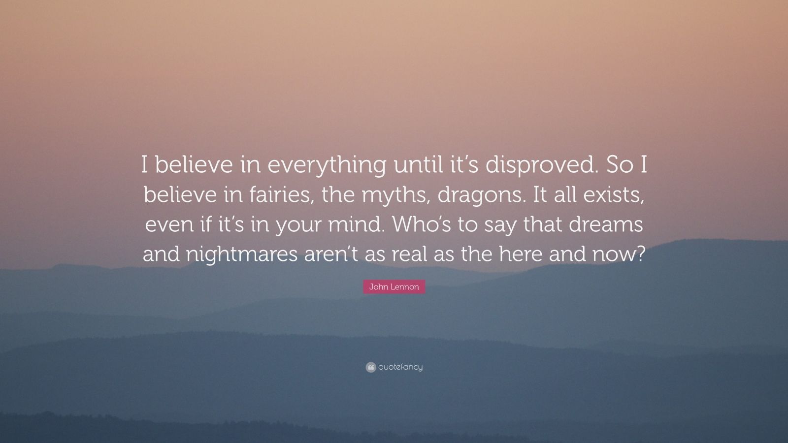 John Lennon Quote: “I believe in everything until it’s disproved. So I ...