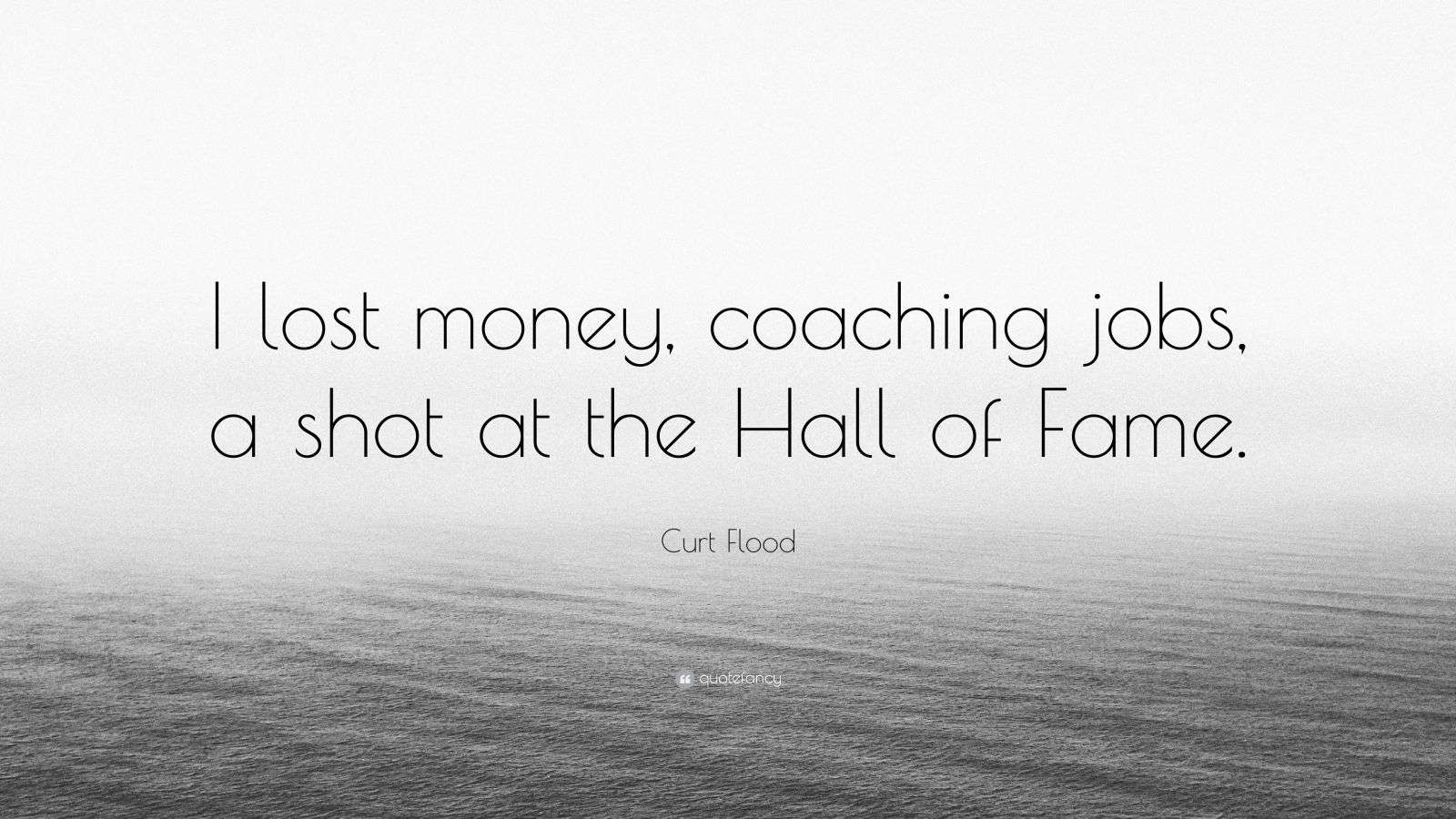 Curt Flood Quote: “I lost money, coaching jobs, a shot at the Hall of ...