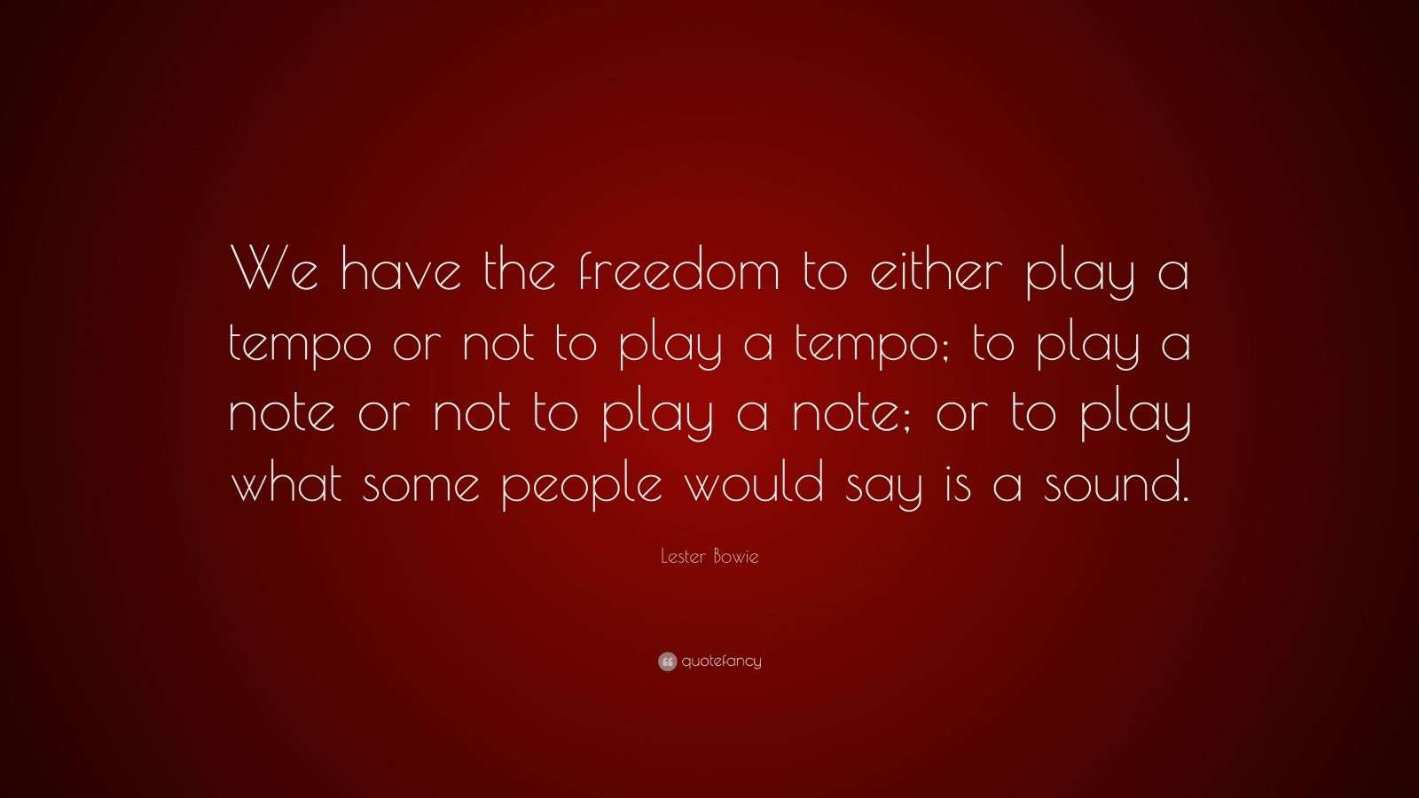 Lester Bowie Quote: “We have the freedom to either play a tempo or not ...