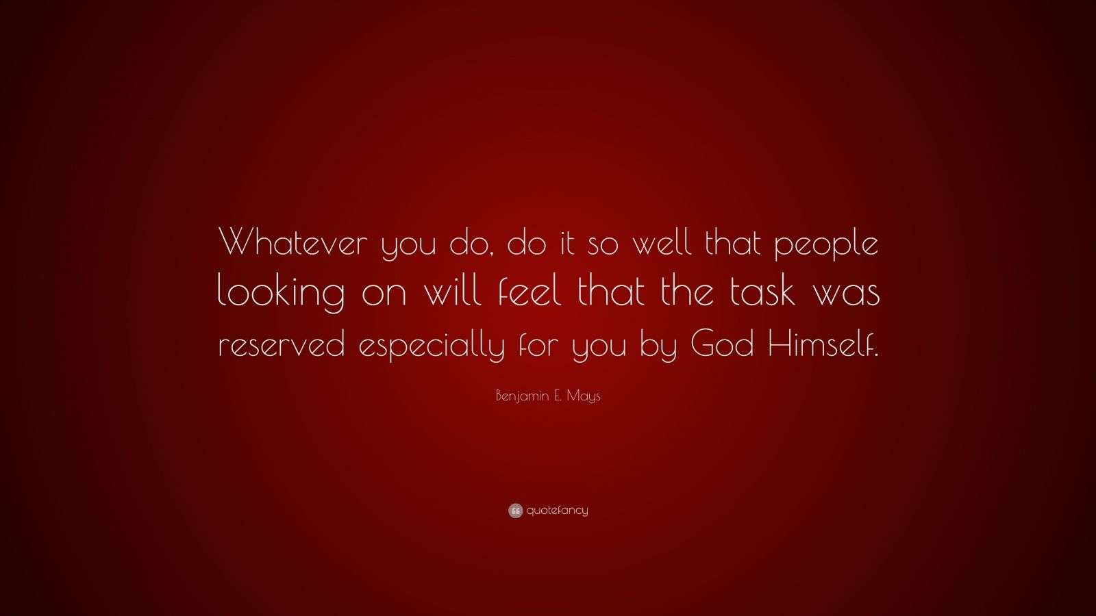 Benjamin E. Mays Quote: “Whatever you do, do it so well that people ...