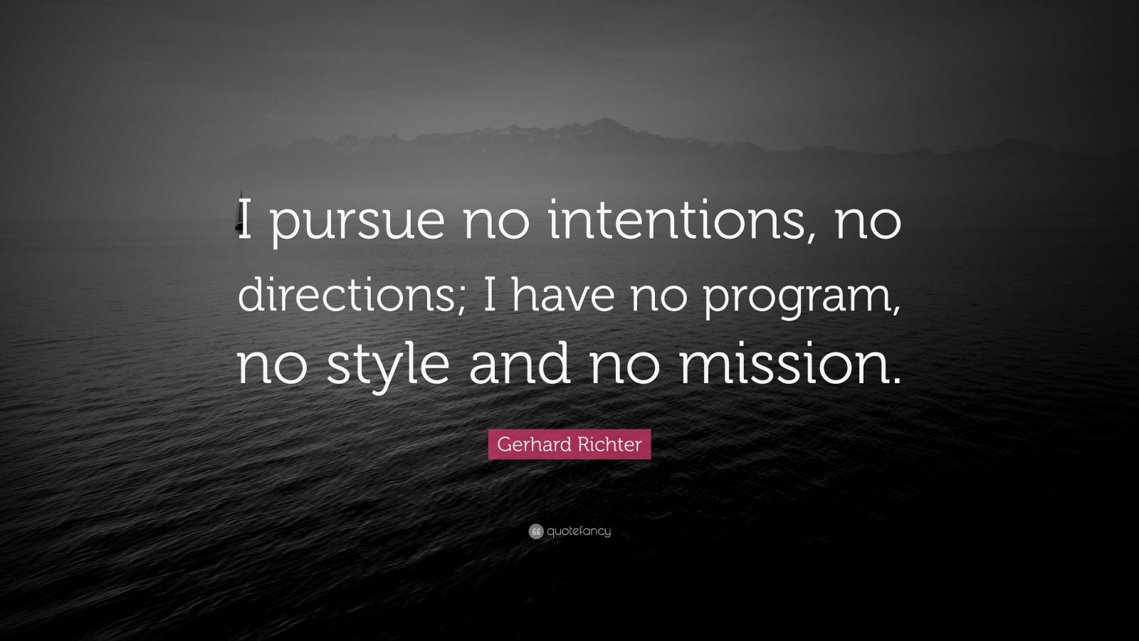 Gerhard Richter Quote: “I pursue no intentions, no directions; I have ...