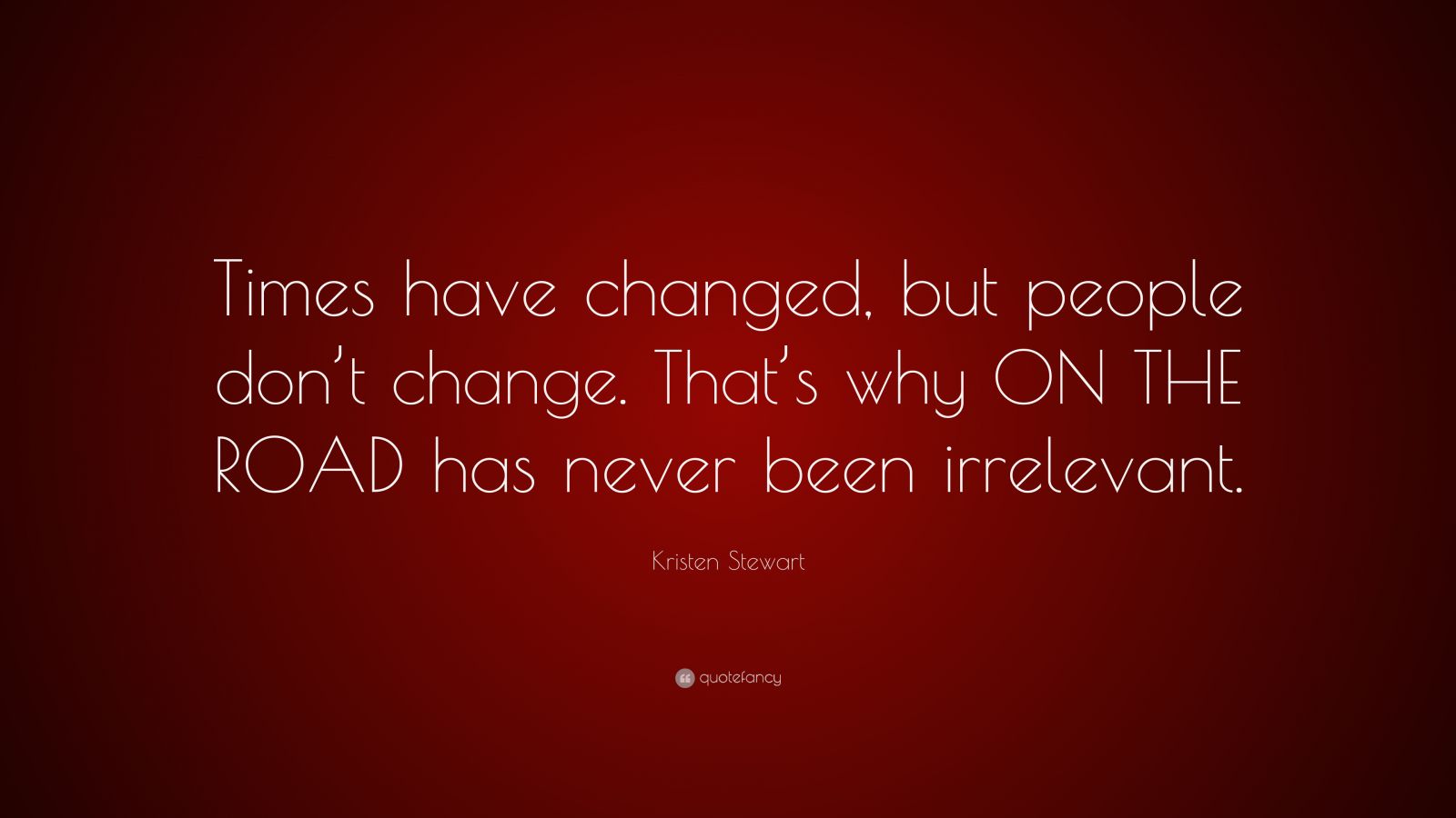 Kristen Stewart Quote: “Times have changed, but people don’t change ...