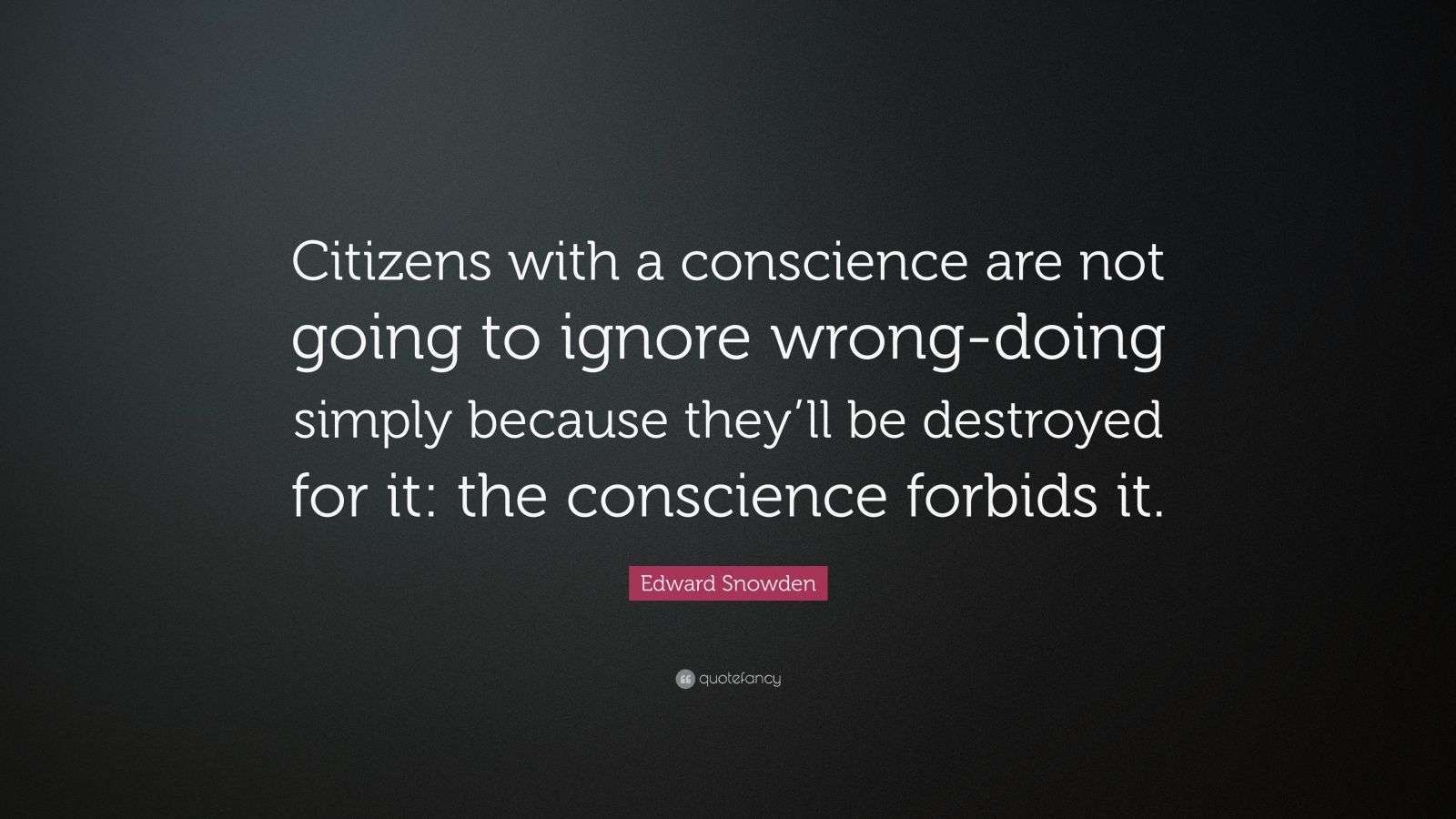 Edward Snowden Quote: “Citizens with a conscience are not going to ...