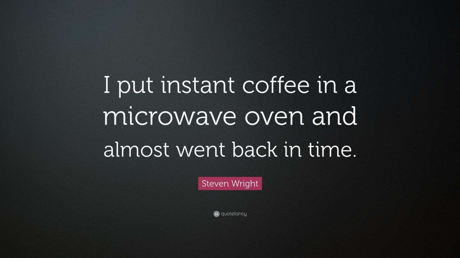 Steven Wright Quote: “I put instant coffee in a microwave oven and ...