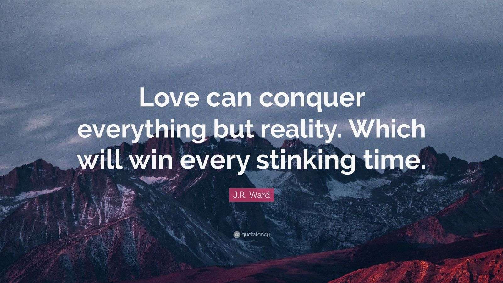 J.R. Ward Quote: “Love can conquer everything but reality. Which will ...