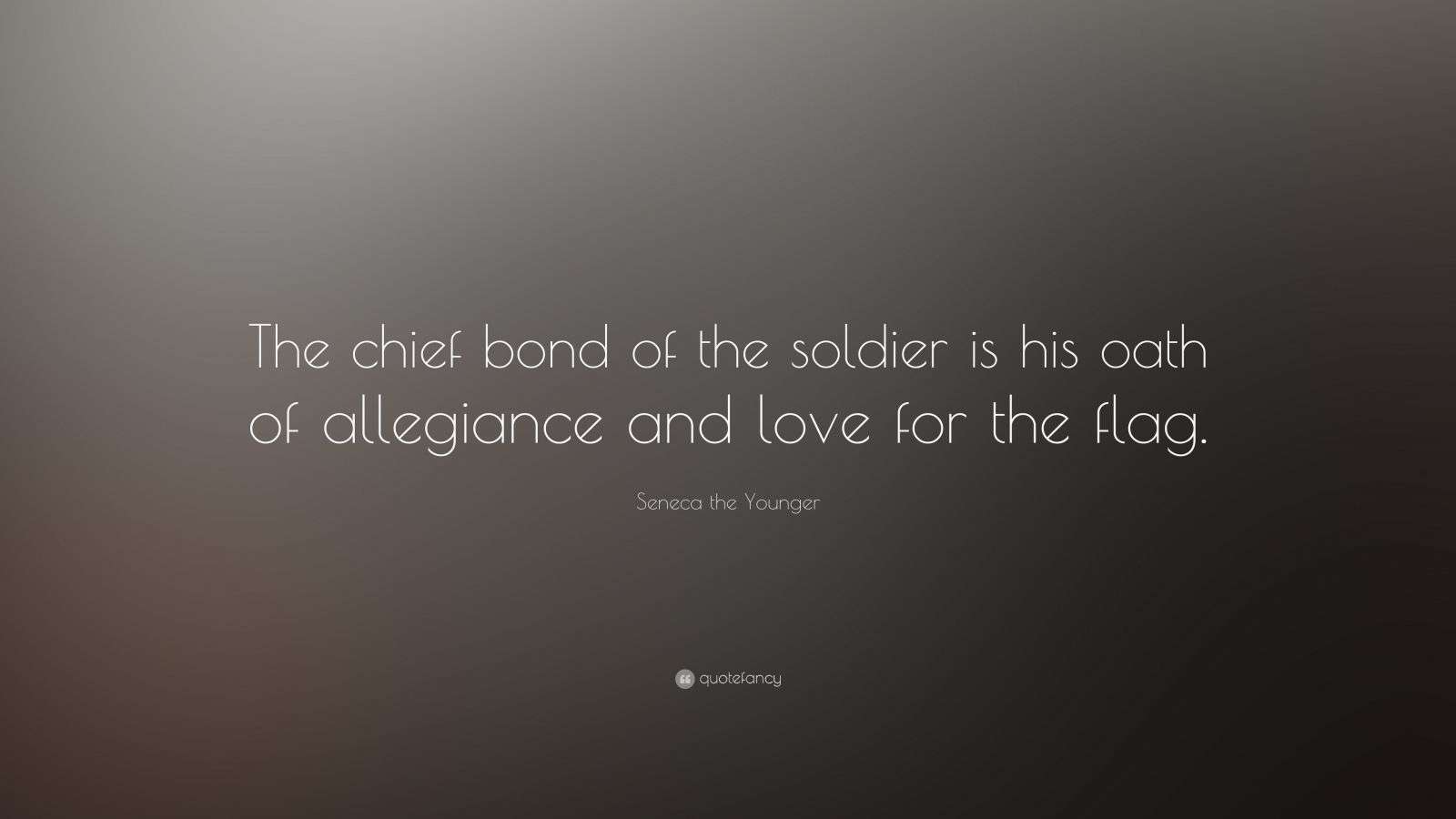 Seneca the Younger Quote: “The chief bond of the soldier is his oath of ...