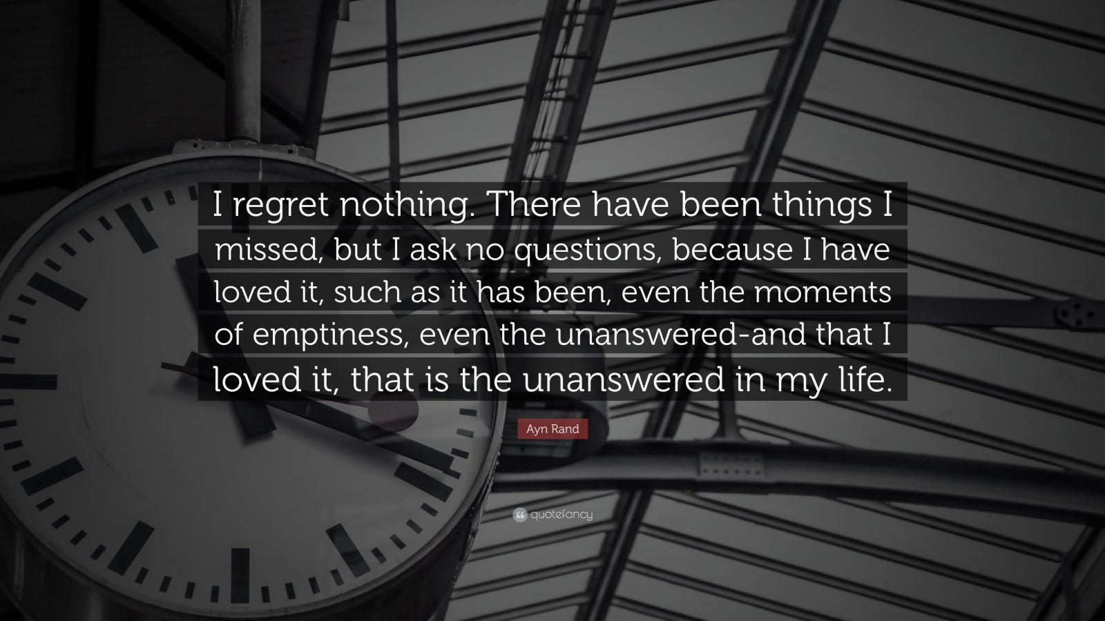 Ayn Rand Quote: “I regret nothing. There have been things I missed, but ...