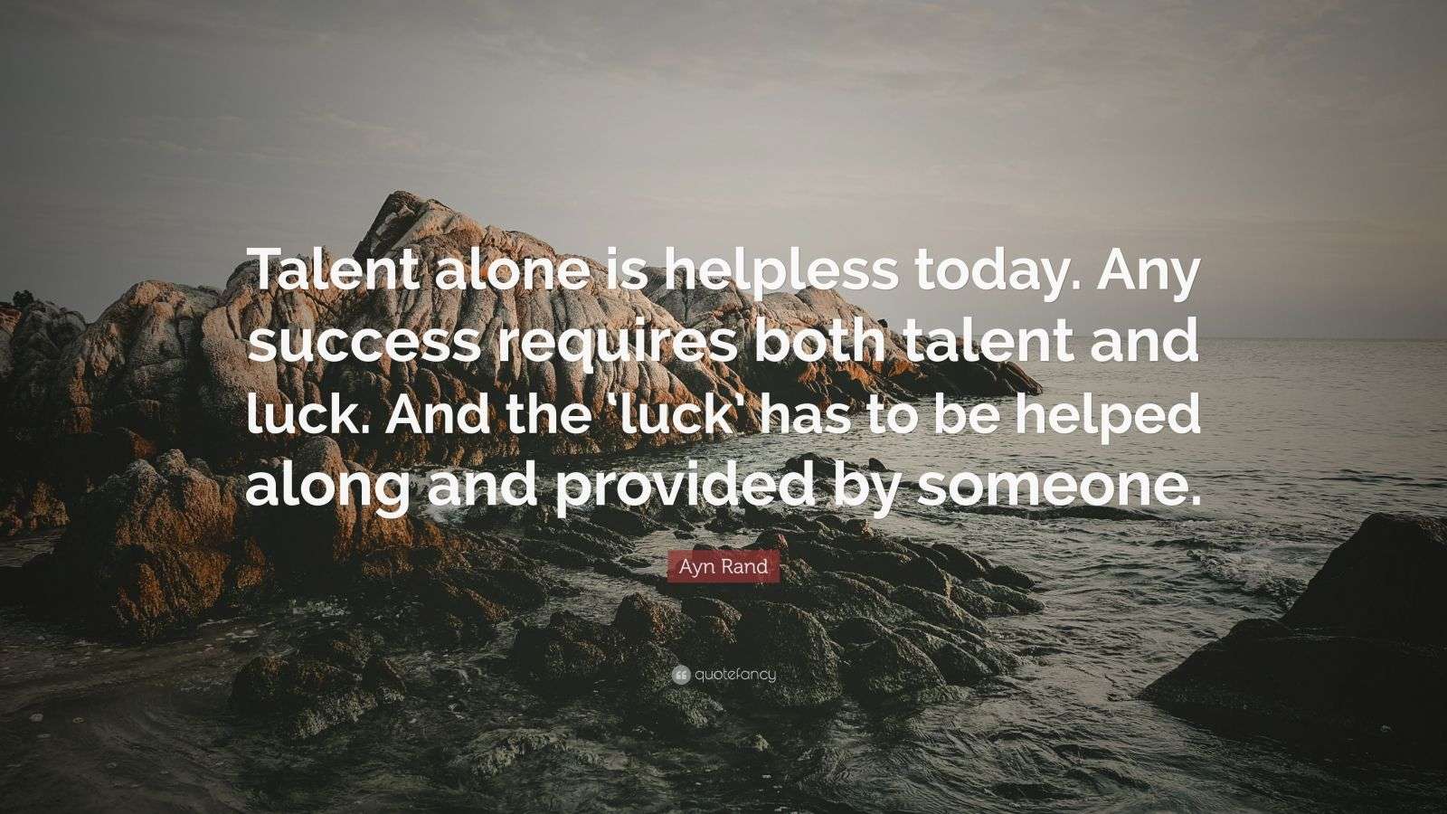 Ayn Rand Quote: “Talent alone is helpless today. Any success requires ...