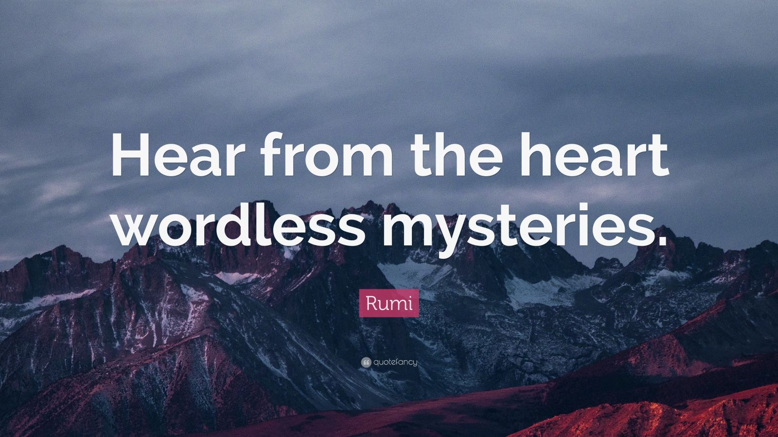 Rumi Quote: “Hear from the heart wordless mysteries.”